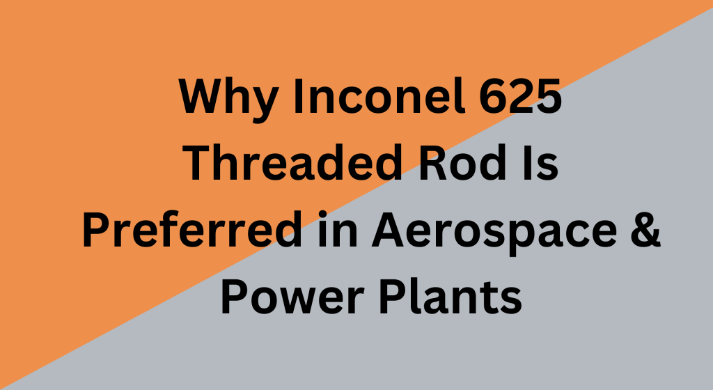 Inconel 625 Threaded Rods: Properties & Uses